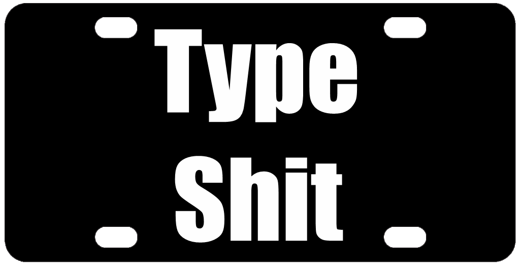 Type Shit - Funny License Plate - Front Bumper – Custom Creations
